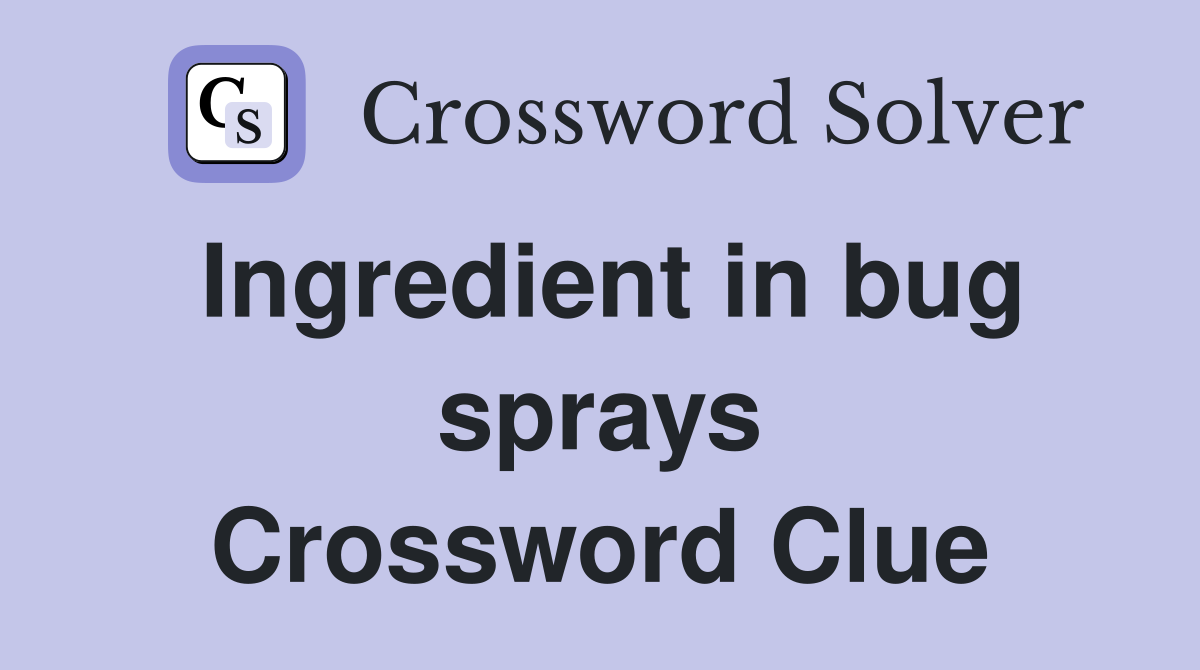 Ingredient in bug sprays - Crossword Clue Answers - Crossword Solver